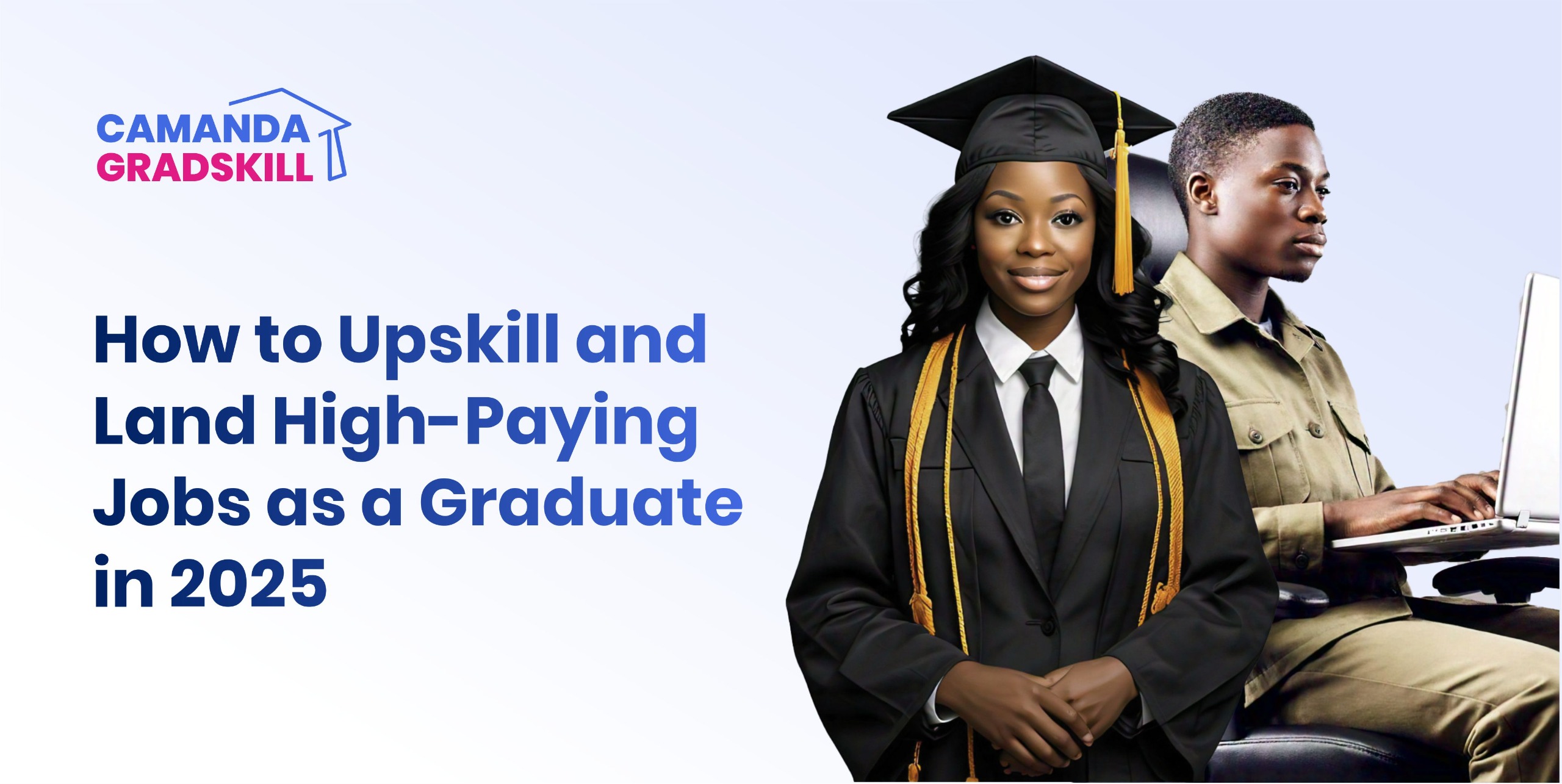 How to Upskill and Land High-Paying Jobs as a Graduate in 2025 | CAMANDA Academy